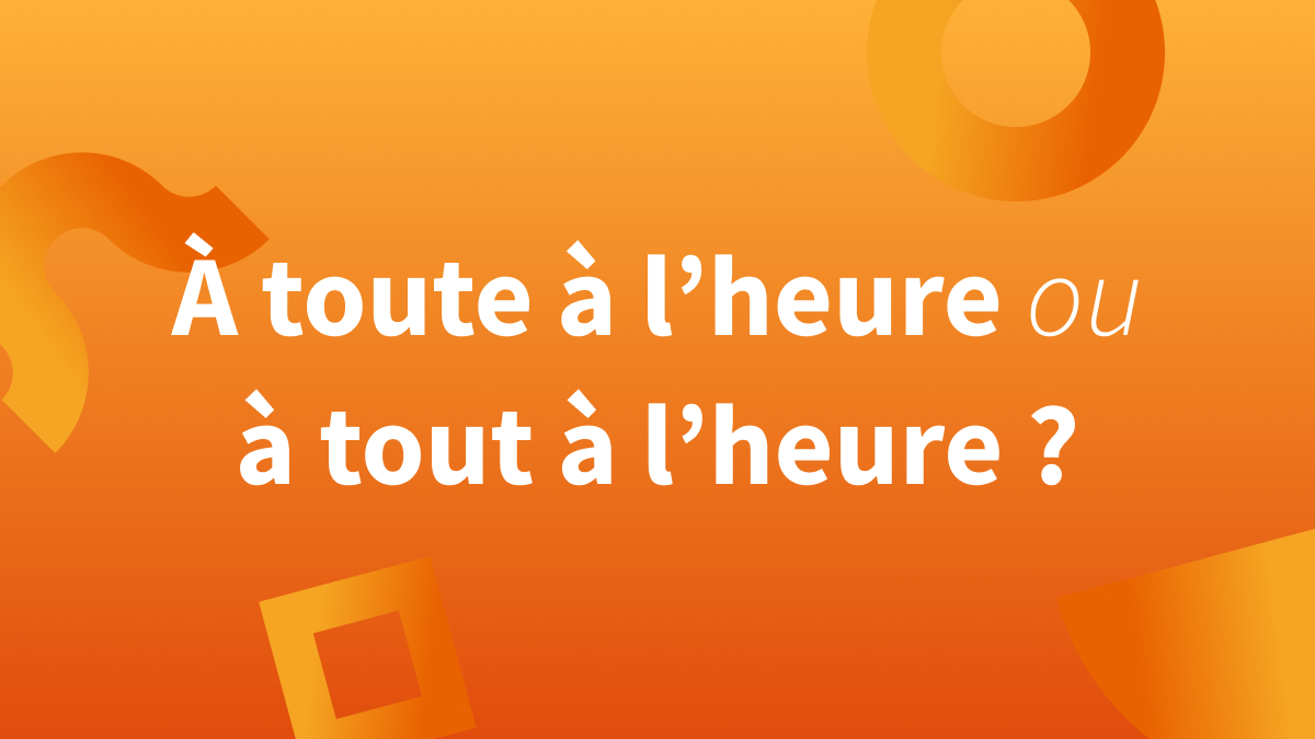  Tout L heure Ou Toute L heure Blog Insights