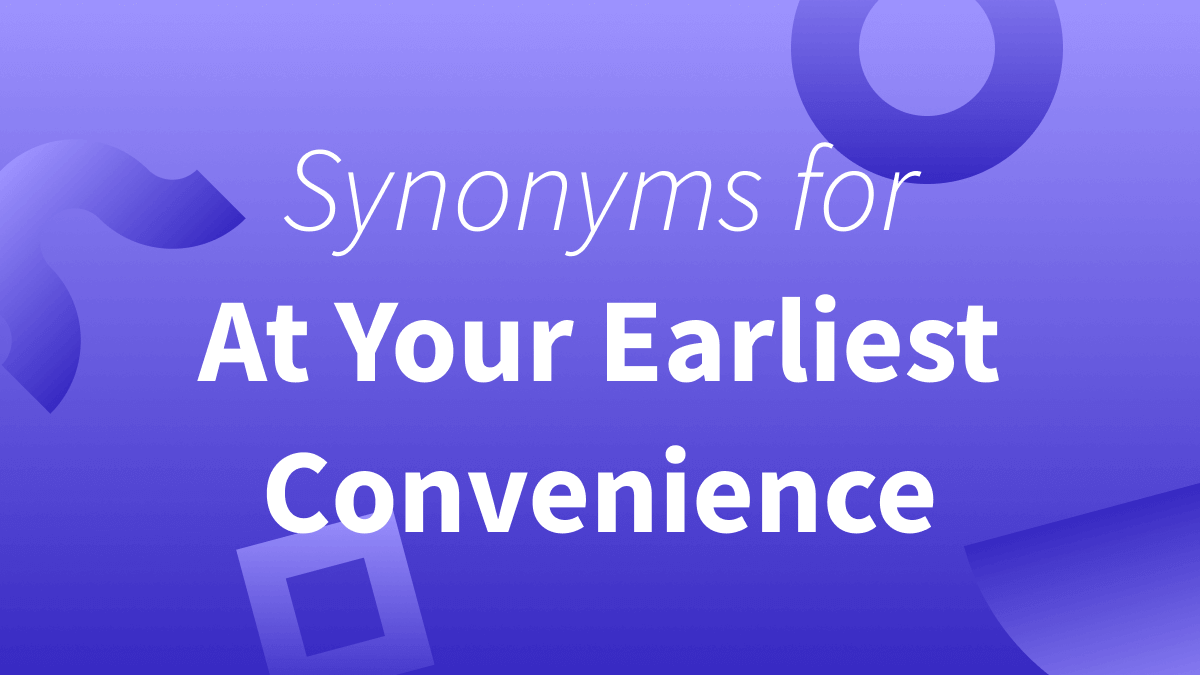 At Your Earliest Convenience Meaning Synonyms