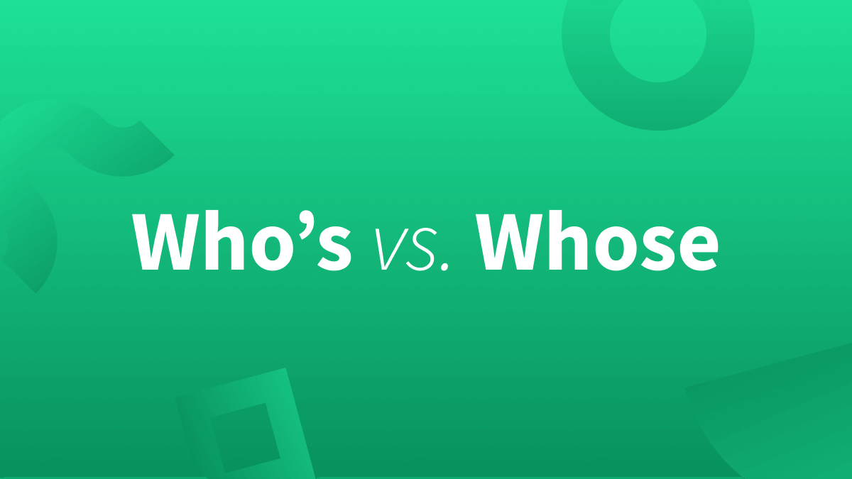 Who’s vs. Whose: 3 Tips to Remember When to Use Which