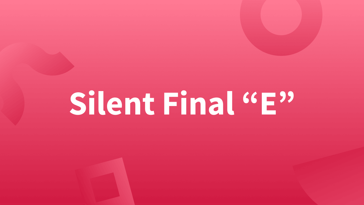 Silent E—What’s Its Purpose?