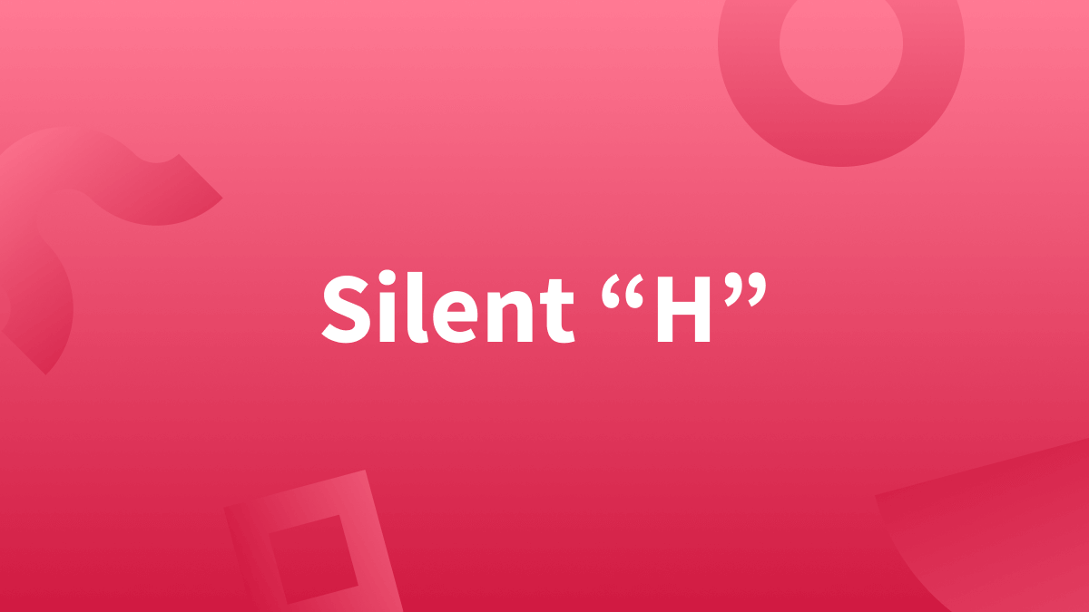 Silent H—Explanation, Rules, and Examples
