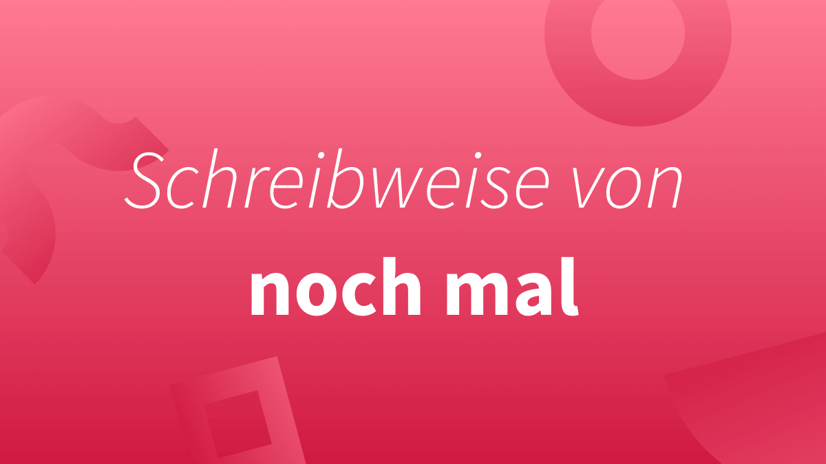Nochmal, noch mal, noch Mal, nochmals, noch einmal?