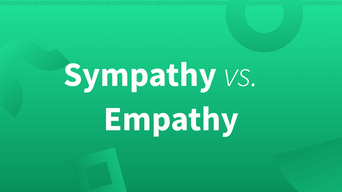 Sympathy vs. Empathy—What’s The Difference?