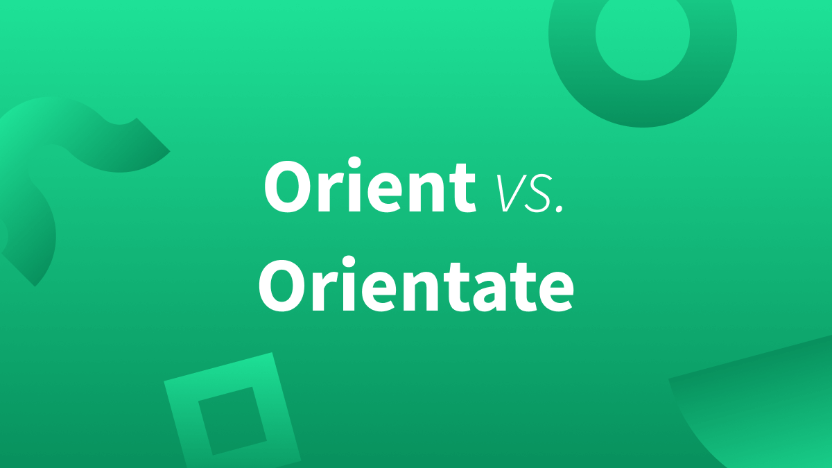 Orient vs. Orientate—Is Orientate A Real Word?