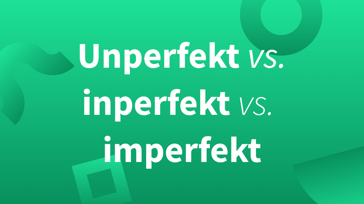 Imperfekt, unperfekt, inperfekt – Das Gegenteil von perfekt?
