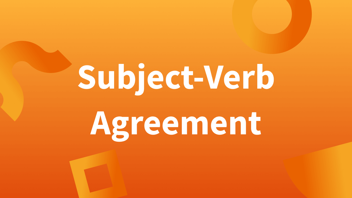 A Guide on Subject-Verb Agreement—Rules & Examples