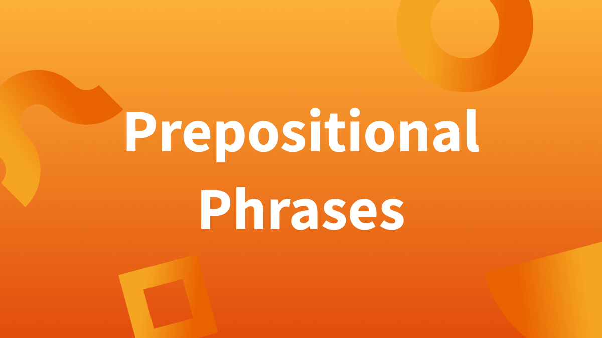 Prepositional Phrases: What They Are & How To Identify Them