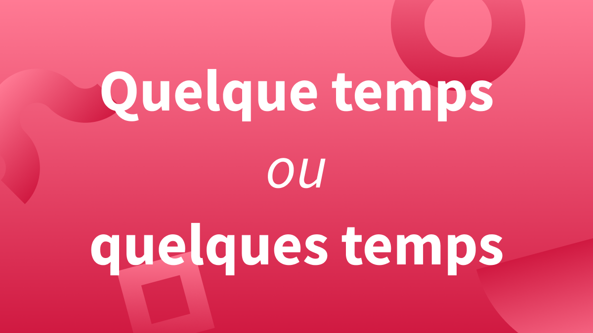 « Quelque temps » ou « quelques temps » ? | Blog Insights