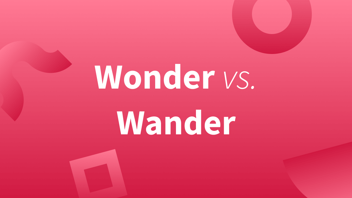 Wander vs. Wonder—What’s the Difference?