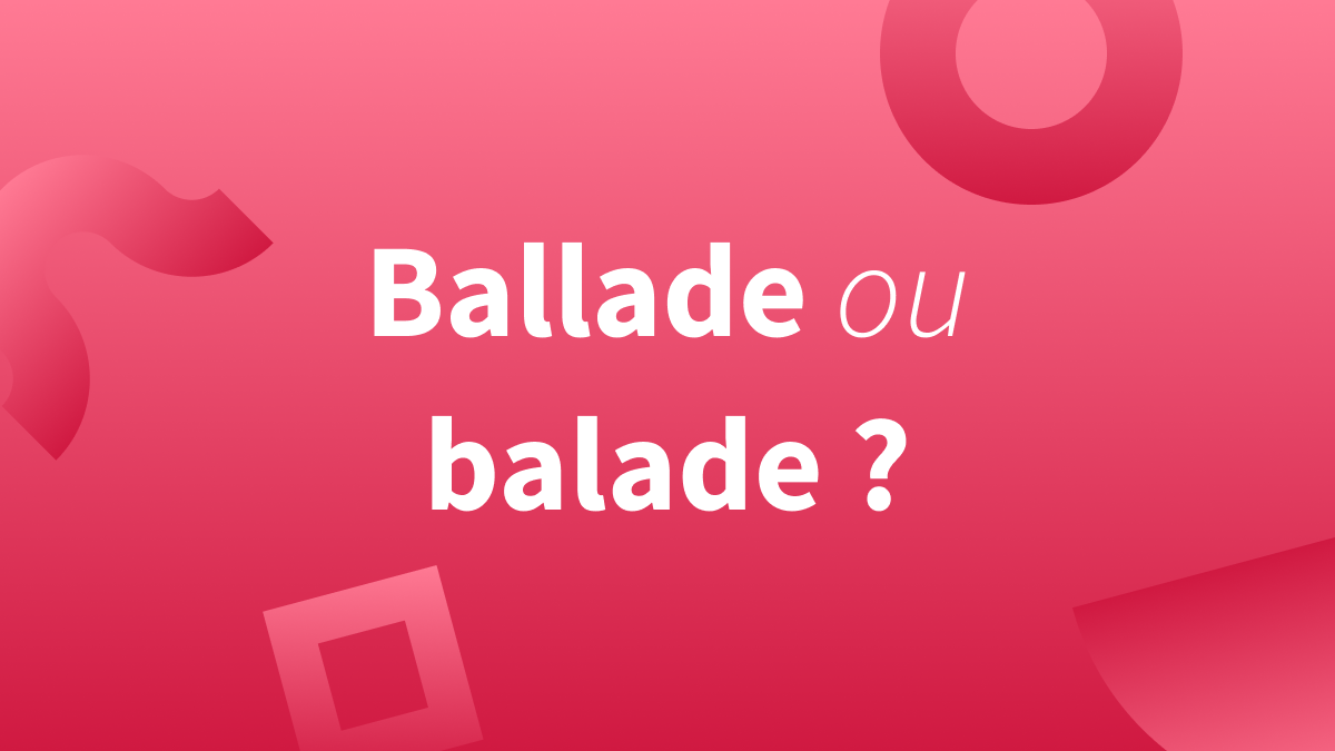 balade ou ballade : orthographe et différences