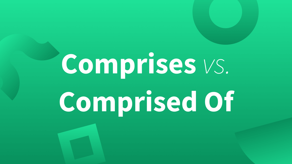 Comprised Of or Comprises: Which Is Correct?