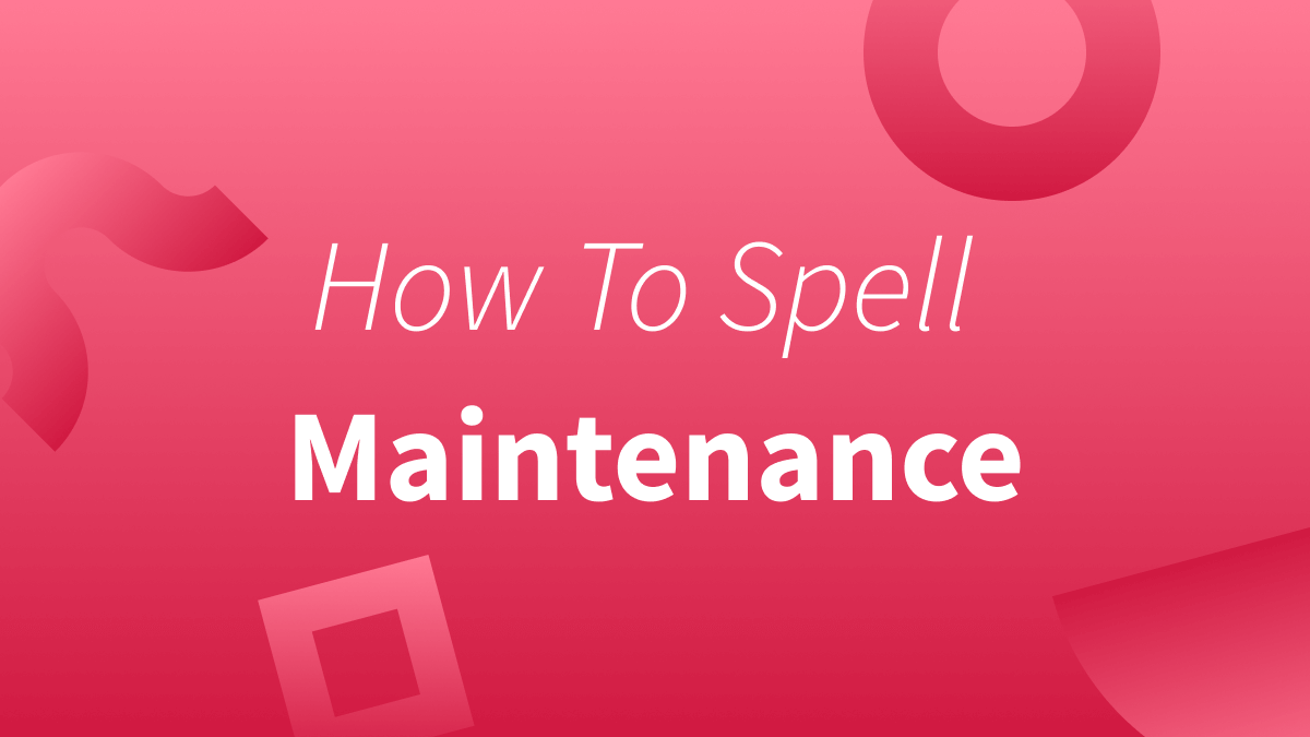 How To Spell Maintenance (+ Tips and Tricks That Can Help)