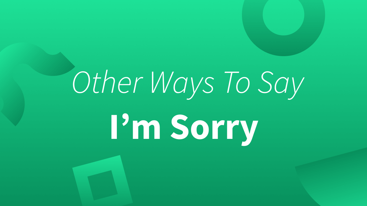 Thirteen Other Ways To Say I’m Sorry (With Examples)