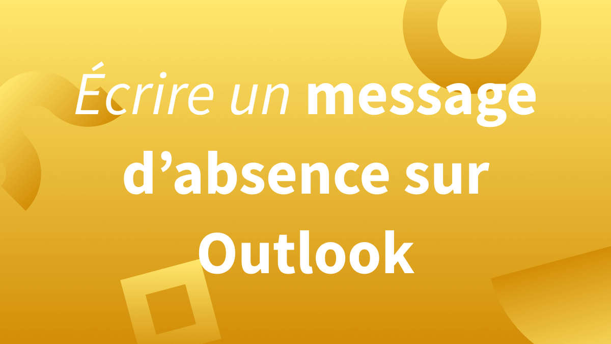 Message d’absence sur Outlook : conseils et modèles