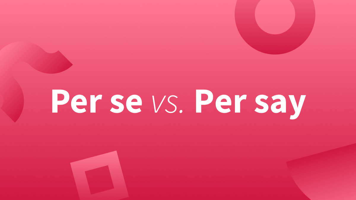 Per Se or Per Say: How To Spell and Use This Phrase