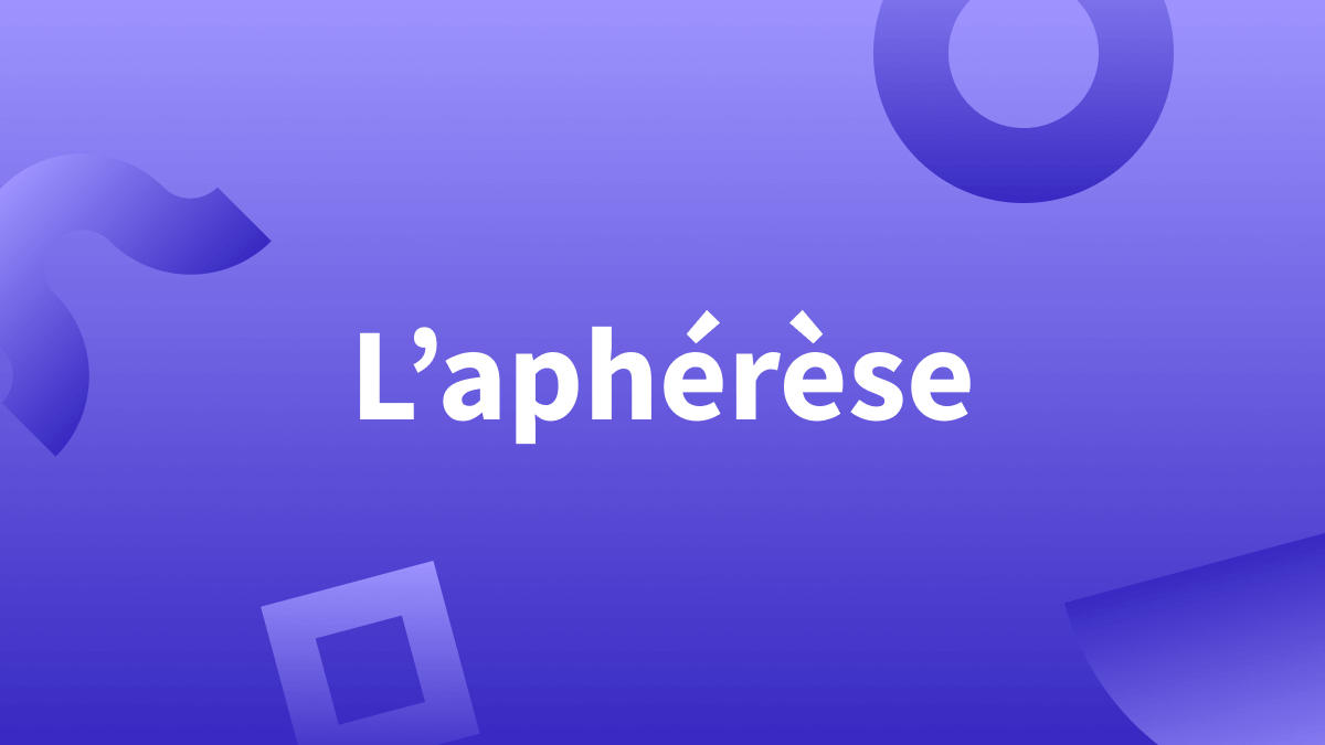 Aphérèse : définition | Blog Insights