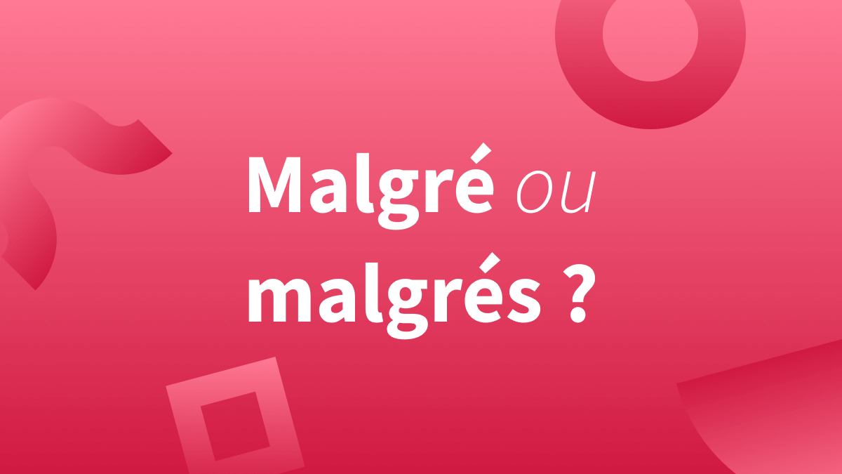 « Malgré » ou « malgrés » : orthographe et différences