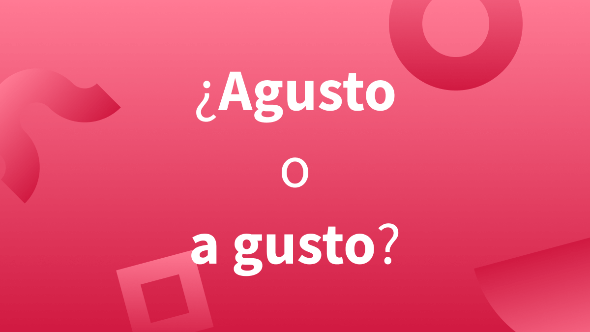 ¿Cómo se dice: agusto o a gusto?