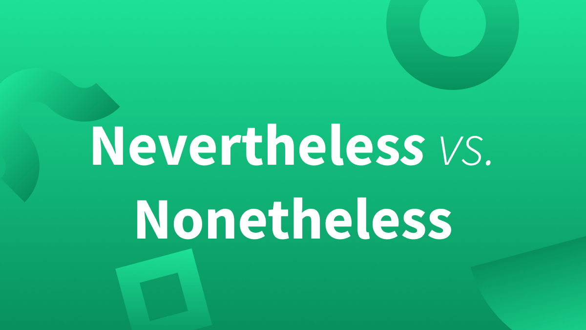 Nonetheless vs. Nevertheless: Which One Should You Use?