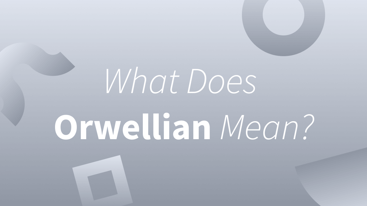 Orwellian: What Does It Mean? (With Examples)