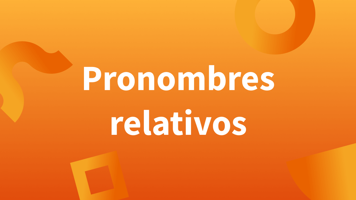 ¿Qué son los pronombres relativos y cuáles existen?