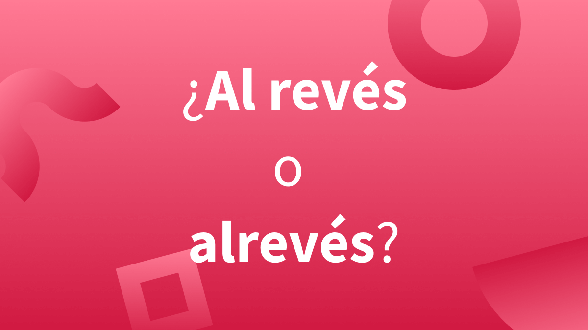 Cómo se escribe: al revés o alrevés