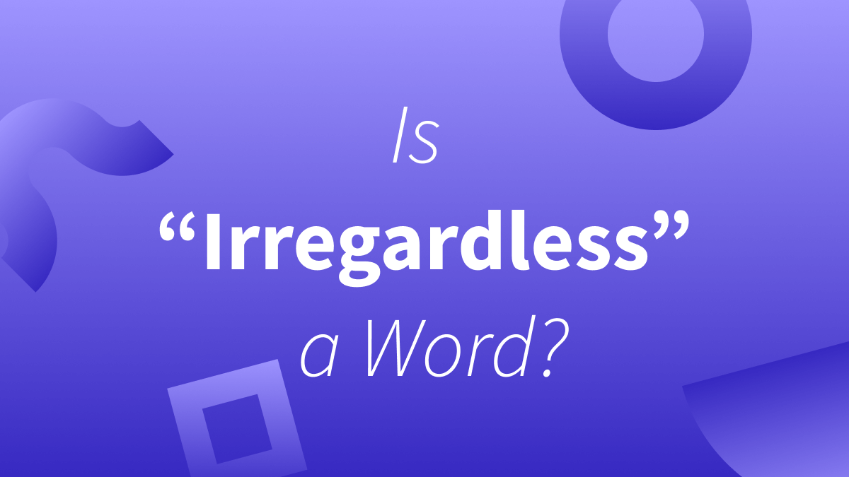 Is Irregardless a Word? Learn the Facts