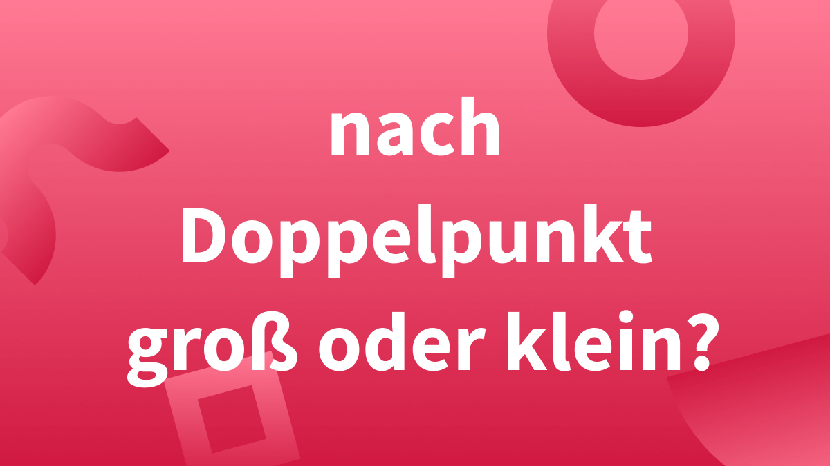 Nach Doppelpunkt groß oder klein? | So geht‘s!