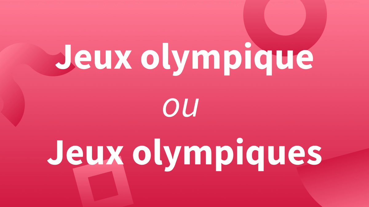 Jeux olympique ou jeux olympiques : orthographe