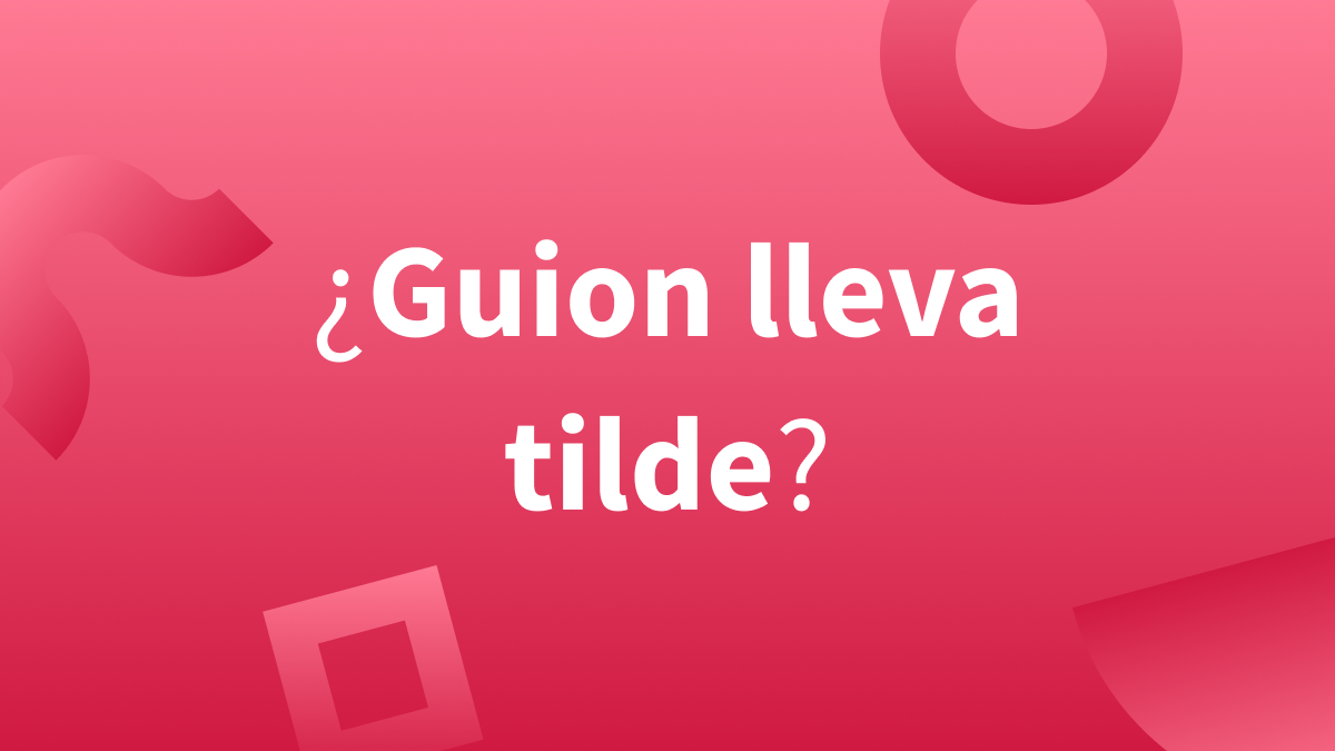 ¿Guion lleva tilde? | Guion o guión