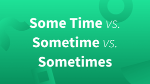 The Difference Between Some Time, Sometime, and Sometimes