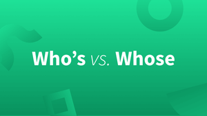 Who’s vs. Whose: 3 Tips to Remember When to Use Which