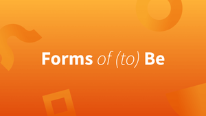Forms of the Verb “To Be”
