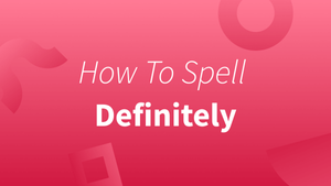 How To Spell Definitely