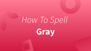 Gray vs. Grey—What’s The Difference?