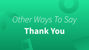 15 Other Ways To Say Thank You: Formal & Casual Synonyms