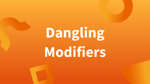 Dangling Modifiers: How To Identify & Fix Dangling Modifiers