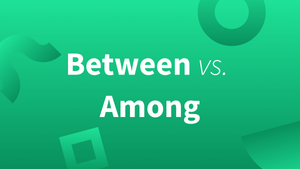 Among & Between—What’s the Difference?