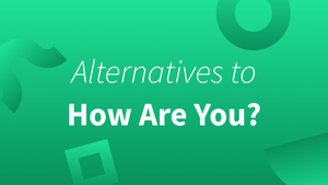 Ten Other Ways To Say “How Are You?”