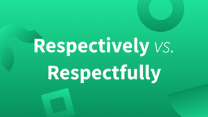 Respectively vs. Respectfully—Learn the Difference