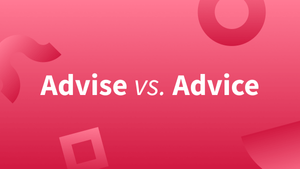 Advise vs. Advice—Learn the Difference | LanguageTool