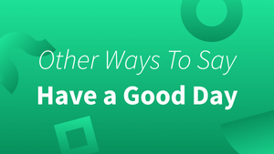 Seven Other Ways To Say Have a Good Day
