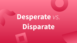Desperate or Disparate: What’s the Difference?