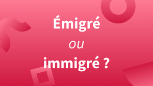 « Émigré » ou « immigré » : différence | Blog Insights