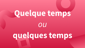 « Quelque temps » ou « quelques temps » ? | Blog Insights
