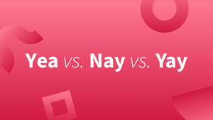 Yea, Nay, and Yay—Learn What These Words Mean