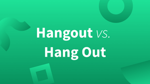 Hangout or Hang Out? What’s the Difference?