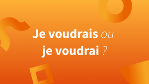 « Je voudrais » ou « je voudrai » | Blog Insights