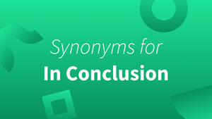 10 Synonyms for In Conclusion: Formal & Casual Phrases