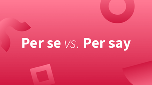Per Se or Per Say: How To Spell and Use This Phrase